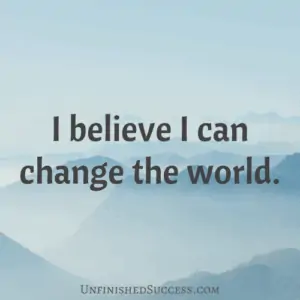 I believe I can change the world - Unfinished Success