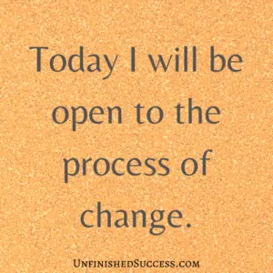 Today I will be open to the process of change - Unfinished Success