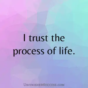 I trust the process of life - Unfinished Success
