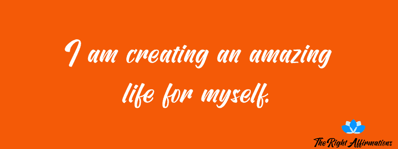 I am creating an amazing life for myself. - Unfinished Success