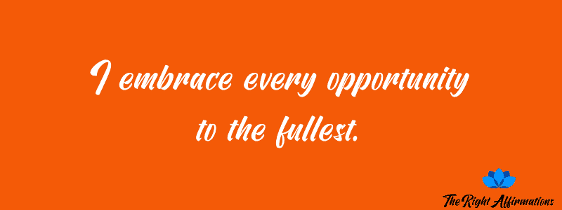 I embrace every opportunity to the fullest. - Unfinished Success