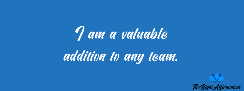 I am a valuable addition to any team. - Unfinished Success