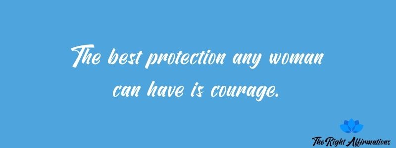 The best protection any woman can have is courage. - Unfinished Success