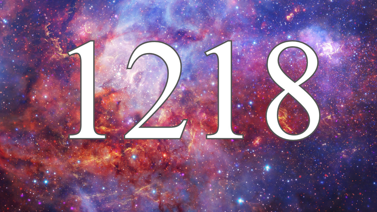 Angel Number 1218 Meaning And Its Significance in Life - Unfinished Success