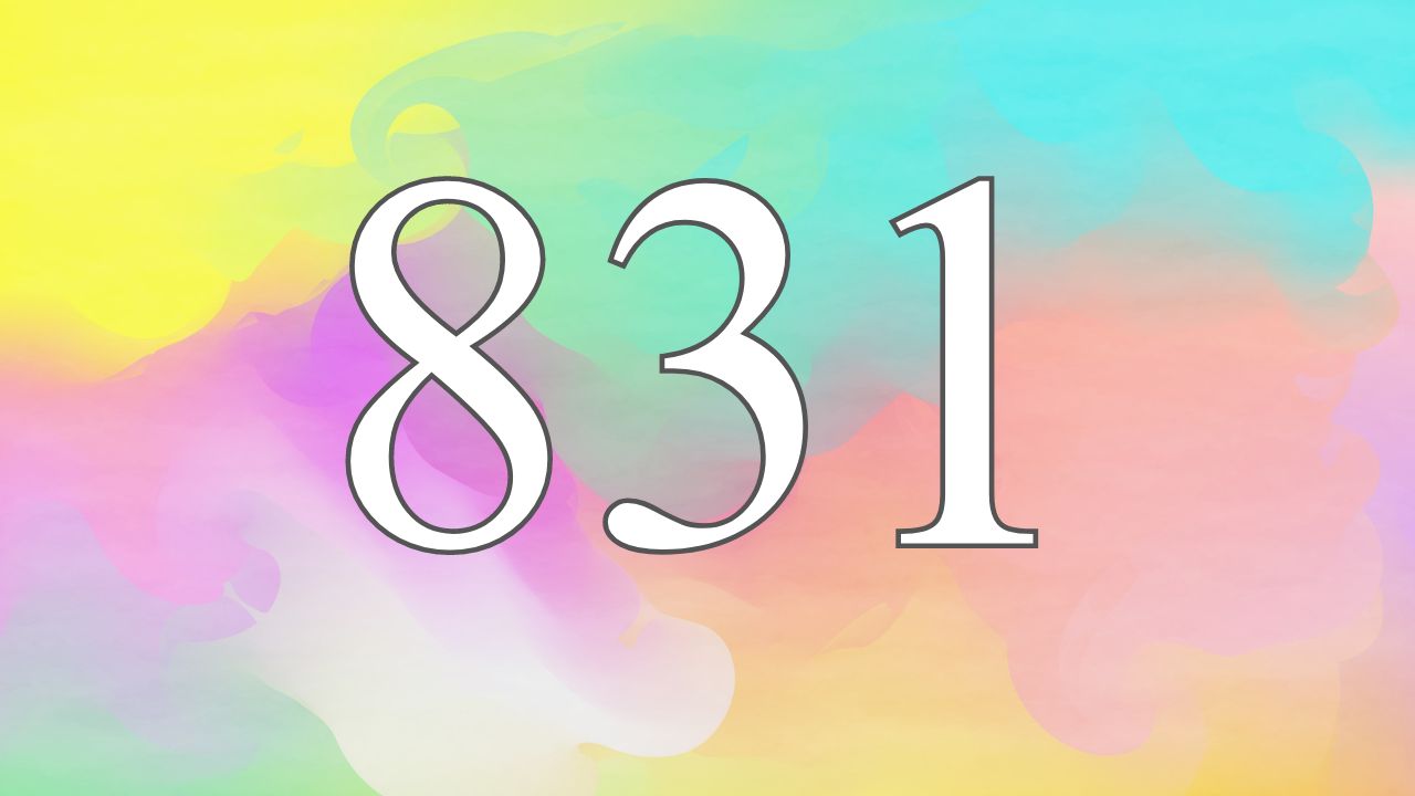 Angel Number 831 Meaning and Significance - Unfinished Success