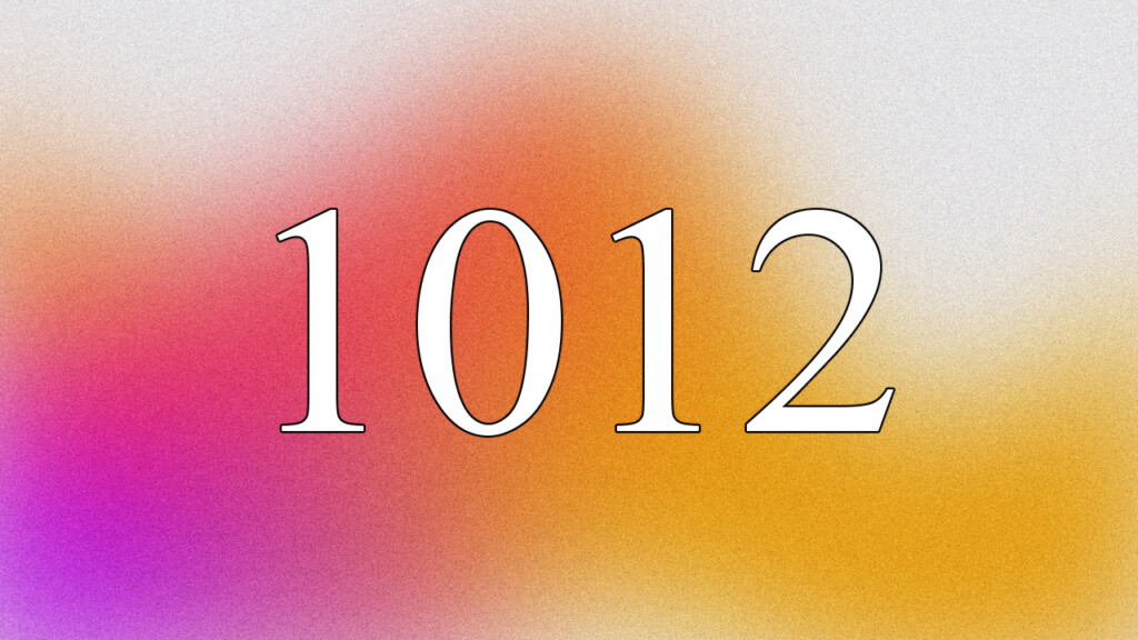 Angel Number 1012 Meaning And Significance - Unfinished Success
